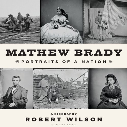 Mathew Brady: Portraits of a Nation (Audible Audio Edition): Robert ...