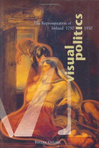 Visual Politics: The Representation of Ireland, 1750-1930: Cullen ...