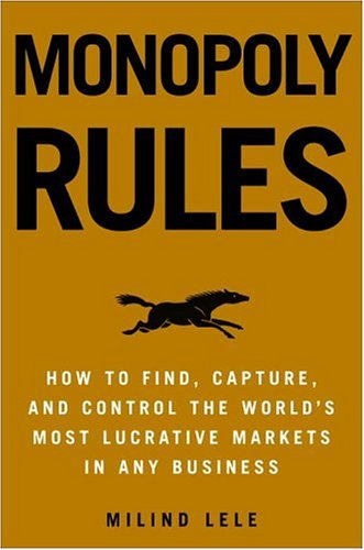 Monopoly Rules: How to Find, Capture, and Control the Most Lucrative ...