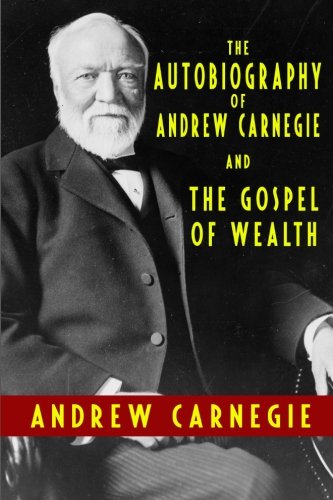 The Autobiography of Andrew Carnegie and The Gospel of Wealth: Carnegie ...