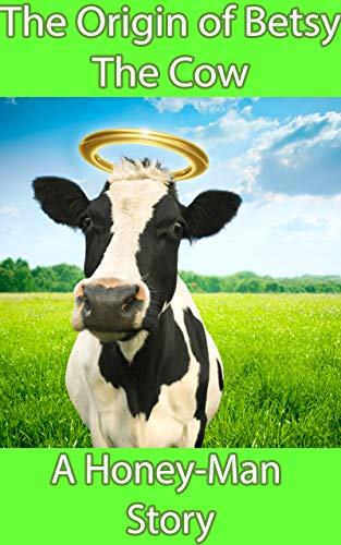 The Origin of Betsy The Cow: (A Honey-Man Story) eBook : Webster, Oren ...