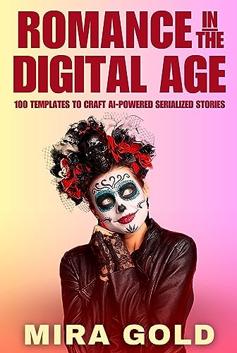 Romance in the Digital Age: 100 Templates To Craft AI-Powered ...