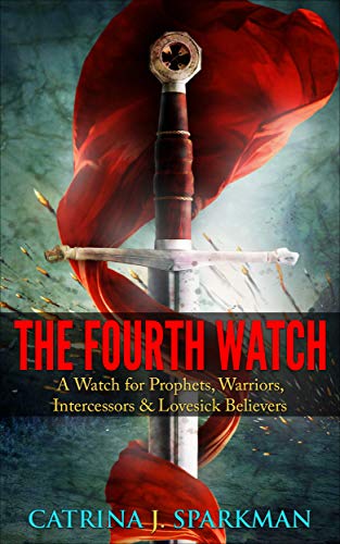 The Fourth Watch: A Watch for Prophets, Warriors, Intercessors ...