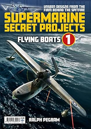 Supermarine Secret Projects Vol. 1 - Flying Boats: Ralph Pegram ...