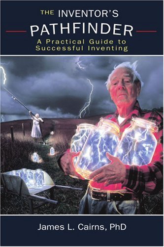 The Inventor's Pathfinder: A Practical Guide to Successful Inventing ...