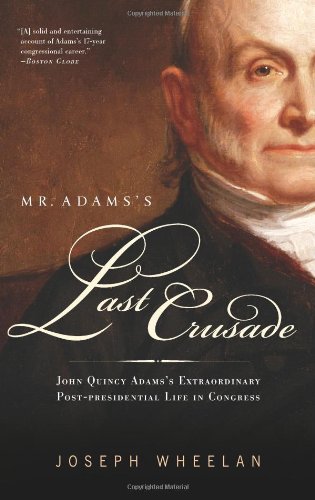 Mr. Adams's Last Crusade: John Quincy Adams's Extraordinary Post ...