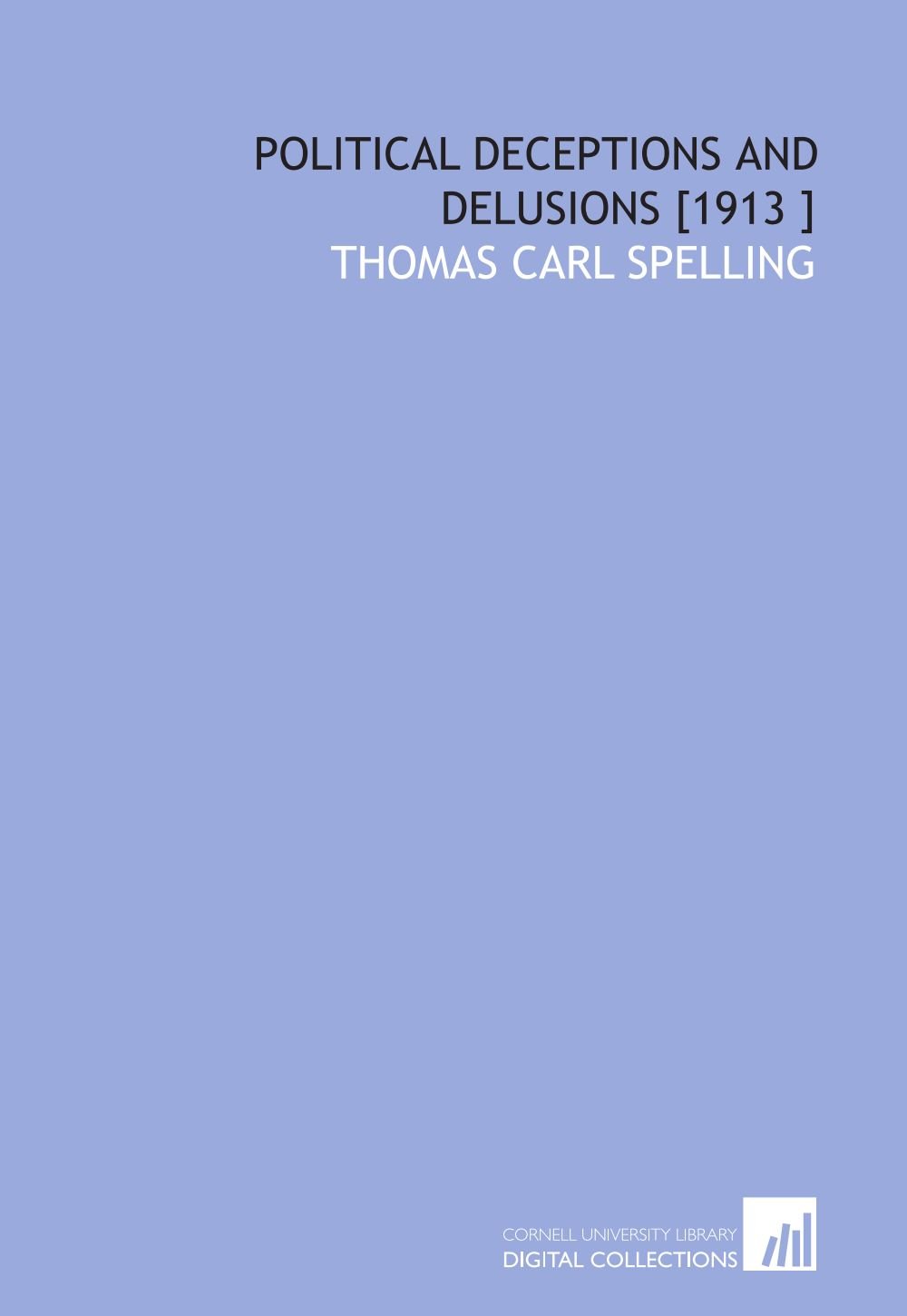 Political Deceptions and Delusions [1913 ]: Spelling, Thomas Carl ...