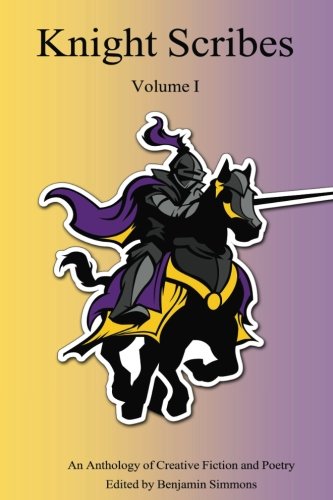 Knight Scribes, Vol. I: An Anthology of Short Stories and Poetry ...