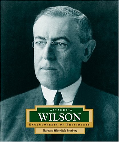 Woodrow Wilson: America's 28th President (ENCYCLOPEDIA OF PRESIDENTS ...