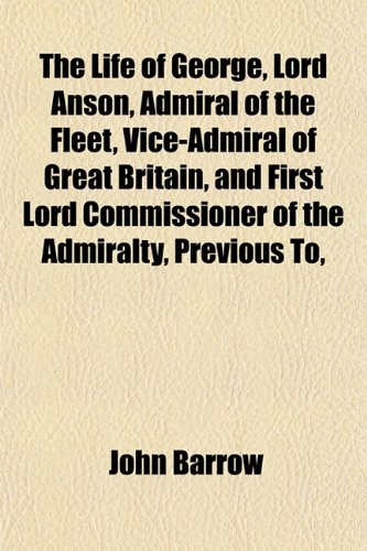 The Life of George, Lord Anson, Admiral of the Fleet, Vice-Admiral of ...