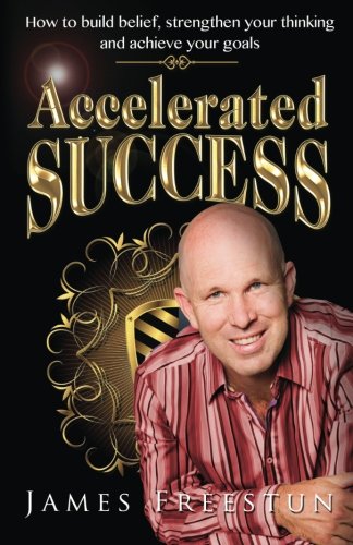 Accelerated Success: How to build belief, strengthen your thinking and ...