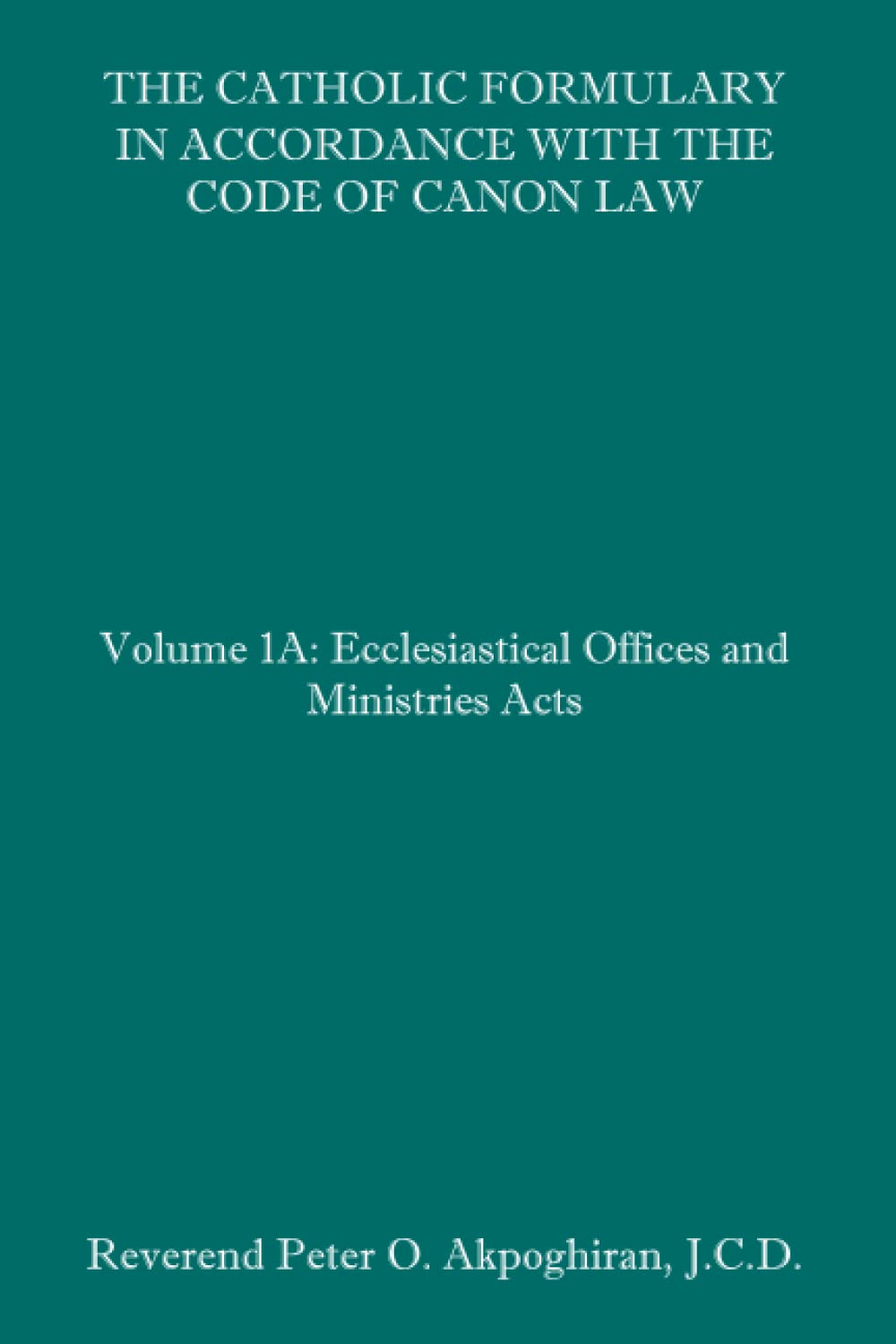 The Catholic Formulary in Accordance with the Code of Canon Law: Volume ...