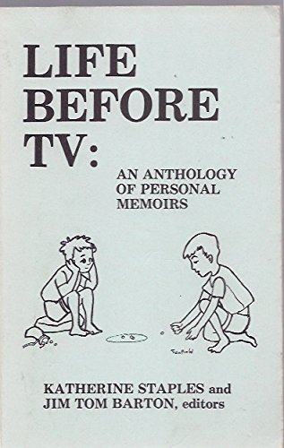 Life Before TV: An Anthology of Personal Memoirs: Jim Tom Barton ...