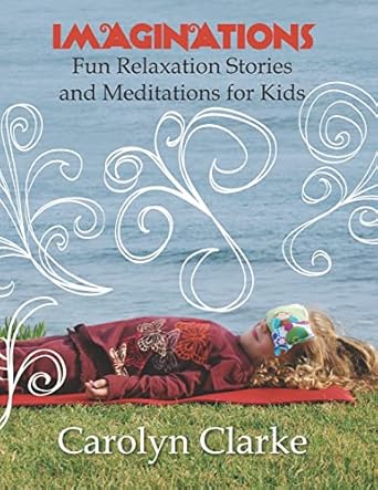 Imaginations: Fun Relaxation Stories and Meditations for Kids: Clarke ...
