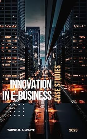 Innovation in E-business: Case studies (The Business Innovation series) eBook : Alawiye, Taiwo ...