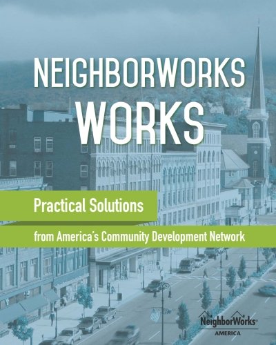 NeighborWorks Works: Practical Solutions from America's Community ...