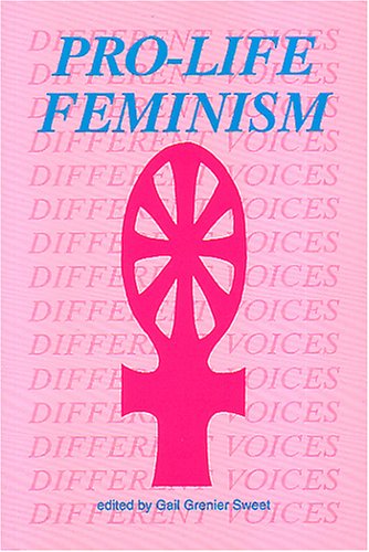 Pro-Life Feminism: Different Voices: Sweet, Gail-Grenier: 9780919225220 ...