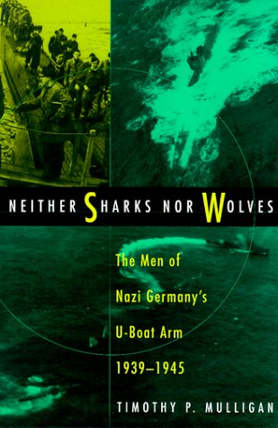 Neither Sharks Nor Wolves: The Men of Nazi Germany's U-Boat Arm, 1939 ...