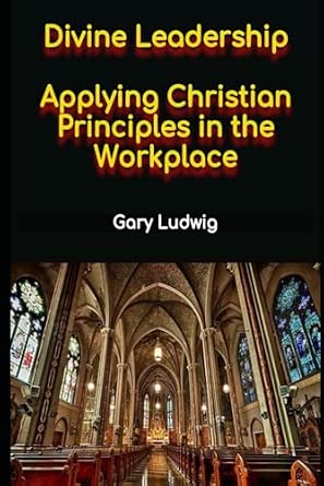 Divine Leadership: Applying Christian Principles in the Workplace ...