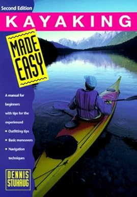 Kayaking Made Easy, 2nd: A Manual for Beginners with Tips for the ...