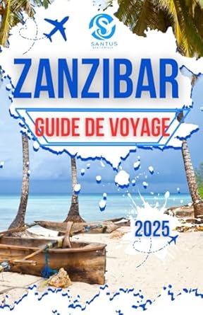 Zanzibar Guide de voyage 2025: Explorer les paysages les plus pittoresques, les plages ...