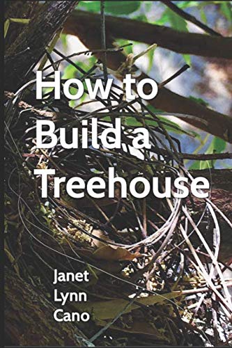 How to Build a Treehouse: Cano, Janet Lynn: 9780998197562: Amazon.com ...