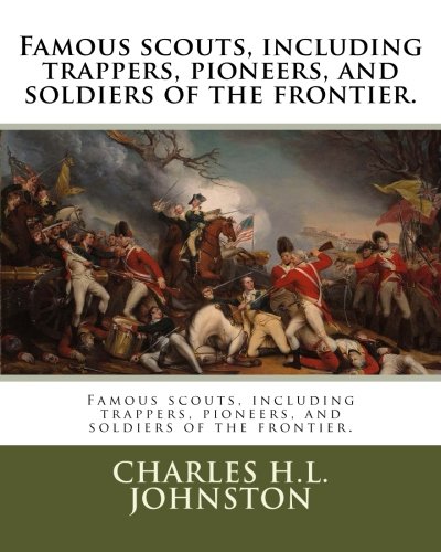 Famous Scouts, Including Trappers, Pioneers, and Soldiers of the ...