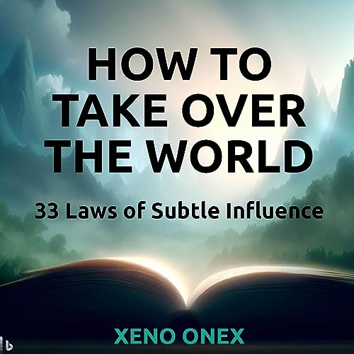 HOW TO TAKE OVER THE WORLD: 33 Laws of Subtle Influence eBook : Onex ...