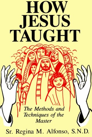 How Jesus Taught: The Methods and Techniques of the Master: Alfonso ...