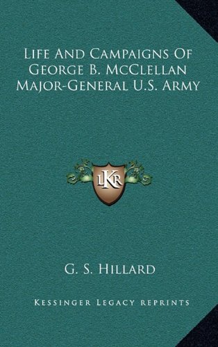 Life And Campaigns Of George B. McClellan Major-General U.S. Army ...