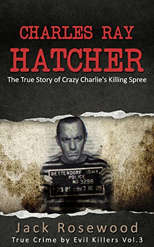 Charles Ray Hatcher: The True Story of Crazy Charlie's Killing Spree ...