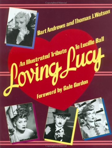 Loving Lucy: An Illustrated Tribute to Lucille Ball: Andrews, Bart ...