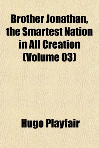 Brother Jonathan, the Smartest Nation in All Creation (Volume 03 ...