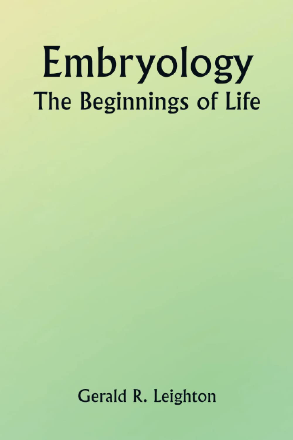 Embryology; The Beginnings of Life: Gerald R. Leighton: 9789356646209 ...
