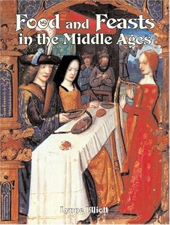 Food and Feasts in the Middle Ages (Medieval World): Elliott, Lynne ...