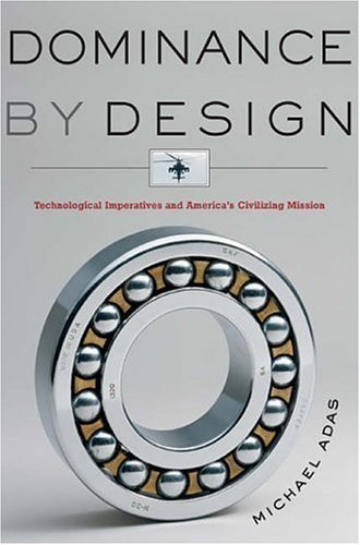 Dominance by Design: Technological Imperatives and America's Civilizing ...