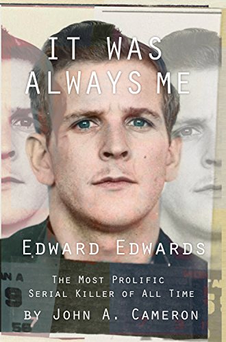 It Was Always ME!: Edward Edwards The Most Prolific Serial Killer of ...