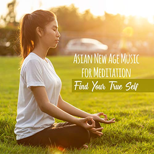Play Asian New Age Music for Meditation – Find Your True Self by ...