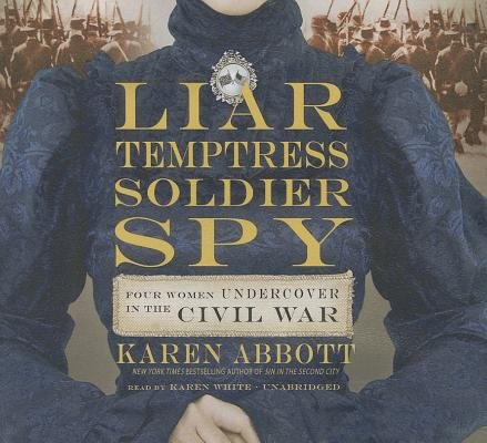 Liar Temptress Soldier Spy( Four Women Undercover in the Civil War ...