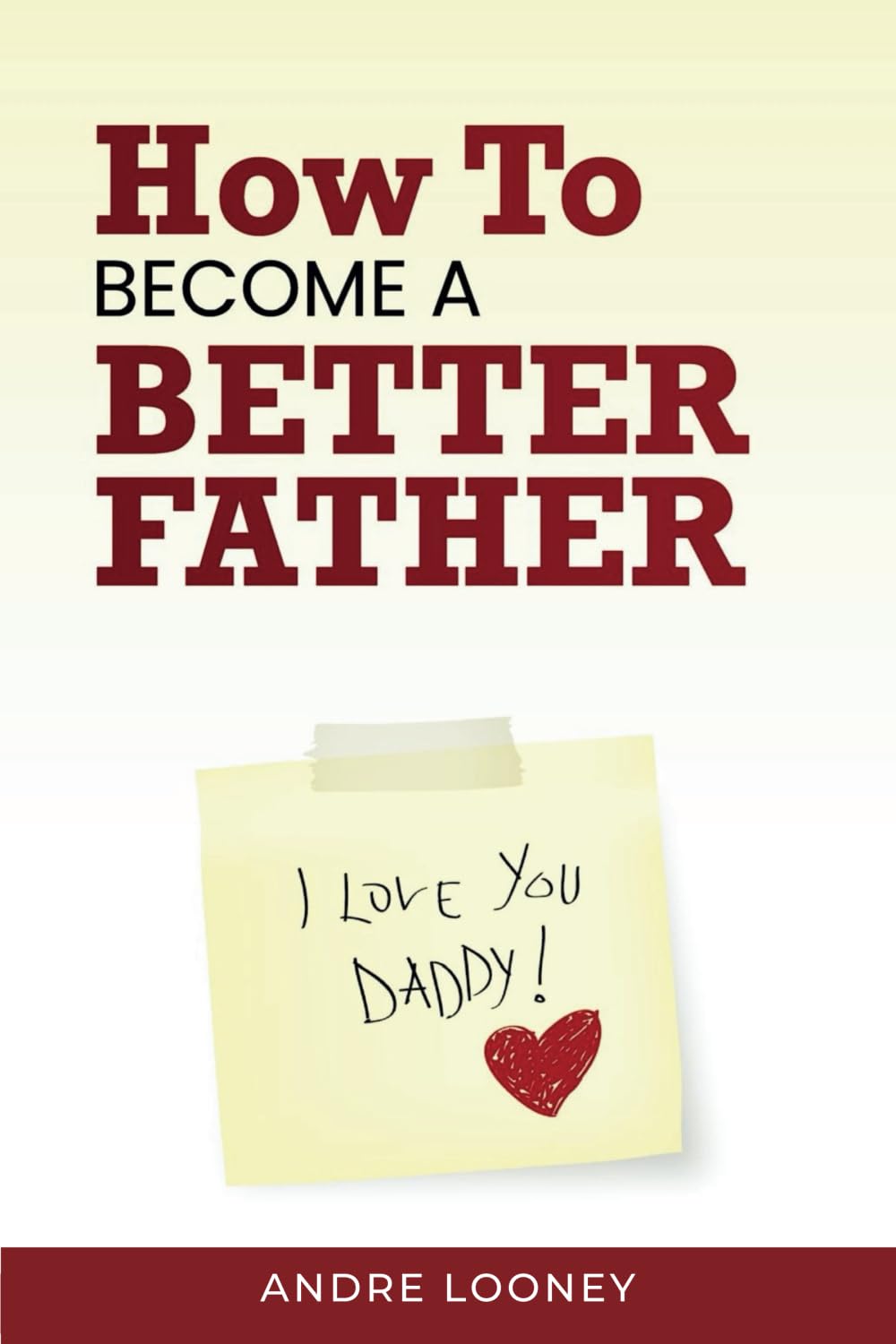 How to Become a Better Father: Looney, Andre: 9781964707068: Amazon.com ...