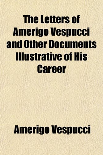 The letters of Amerigo Vespucci and other documents illustrative of his ...