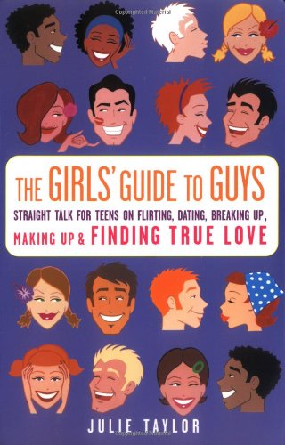 The Girls' Guide to Guys: Straight Talk for Teens on Flirting, Dating ...