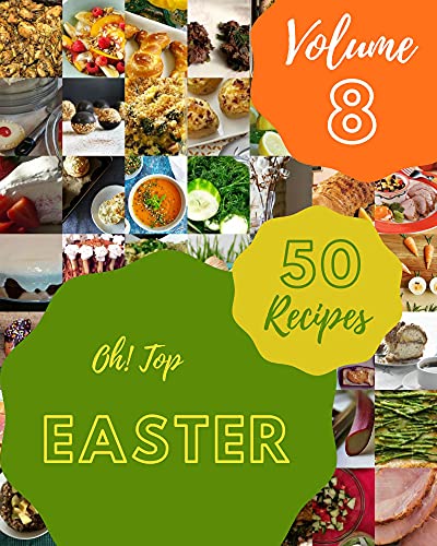 Oh! Top 50 Easter Recipes Volume 8: A Easter Cookbook You Will Need ...