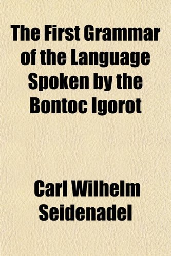 The First Grammar of the Language Spoken by the Bontoc Igorot ...
