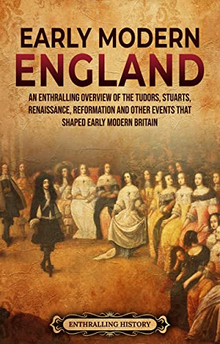 Early Modern England: An Enthralling Overview of the Tudors, Stuarts ...