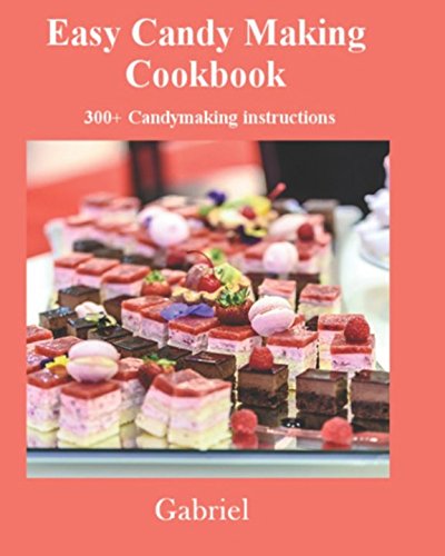 Easy Candy Making Cookbook: 300+ candies making instructions: Gabriel ...