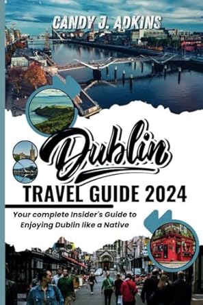 Dublin Travel Guide 2024: Your Complete Insider’s Guide to Enjoying ...