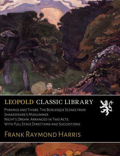 Pyramus and Thisbe: The Burlesque Scenes from Shakespeare's Midsummer ...
