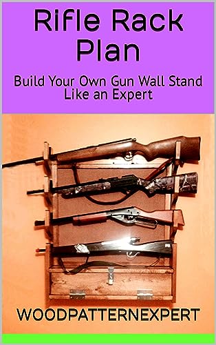 Rifle Rack Plan: Build Your Own Gun Wall Stand Like an Expert eBook ...