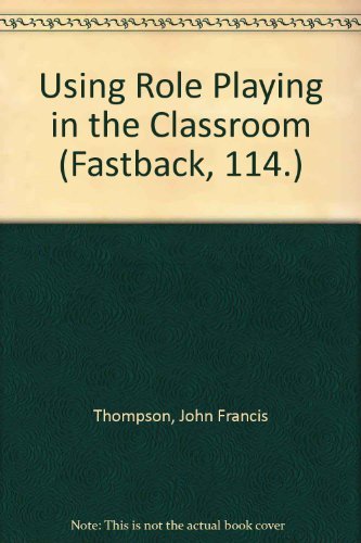 Using Role Playing in the Classroom (Fastback, 114.) : Thompson, John ...